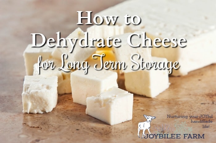 How to Dehydrate Cheese for Long Term Storage | Joybilee® Farm | DIY ...